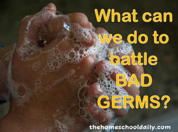 What can we do to battle BAD GERMS? - The Homeschool Daily